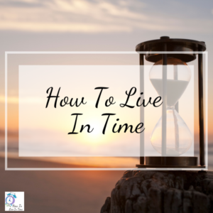 How To Live In Time | Mindfulness For Everyday Life How To Live In Time